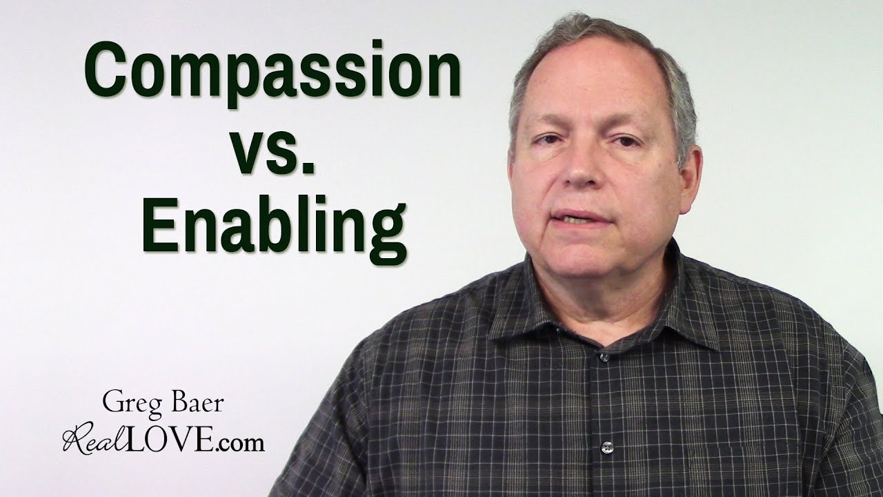 Compassion vs. Enabling - Real Love Nugget with Greg Baer - YouTube