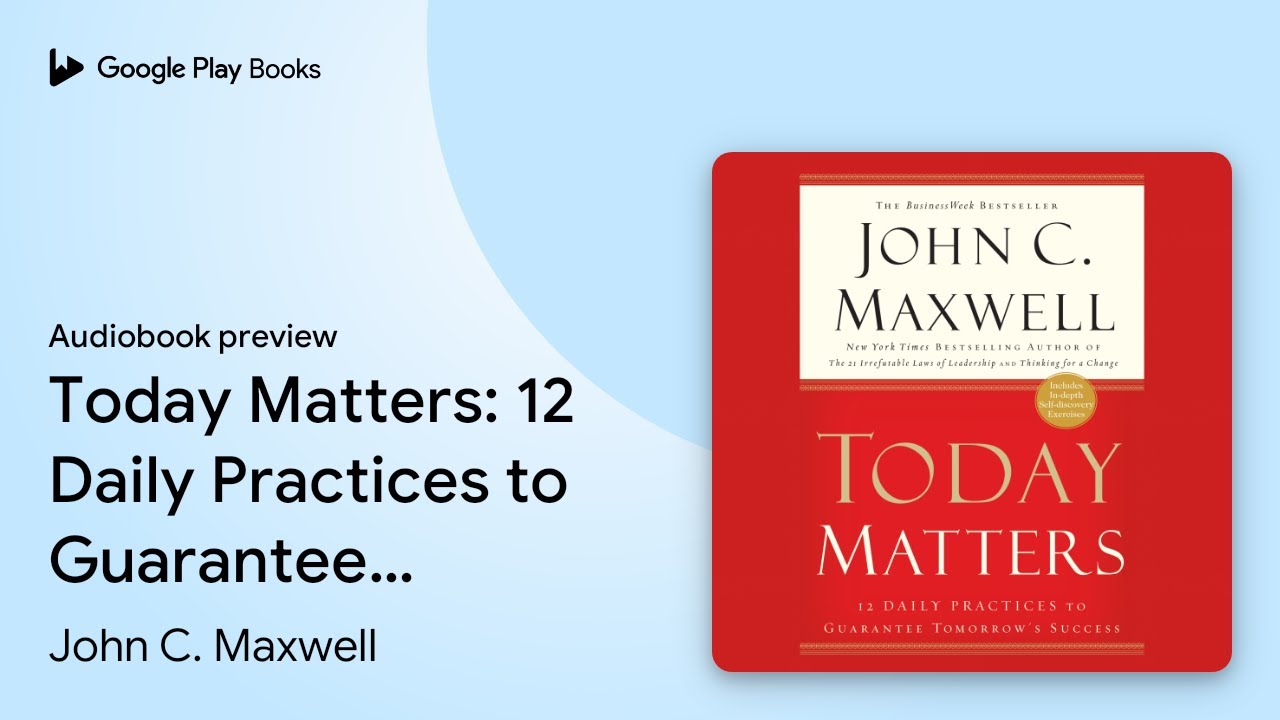 Today Matters: 12 Daily Practices to Guarantee… by John C. Maxwell ...