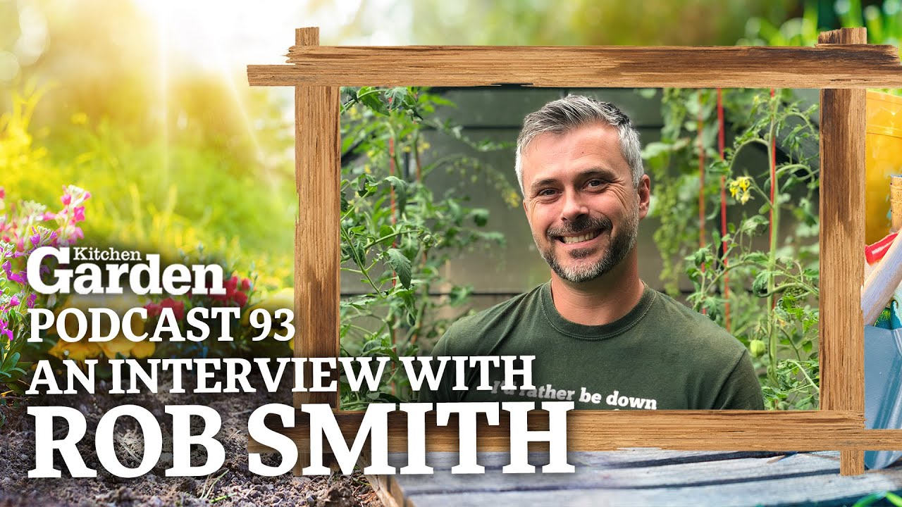 An Interview with Rob Smith | Kitchen Garden Magazine Podcast 93 - YouTube
