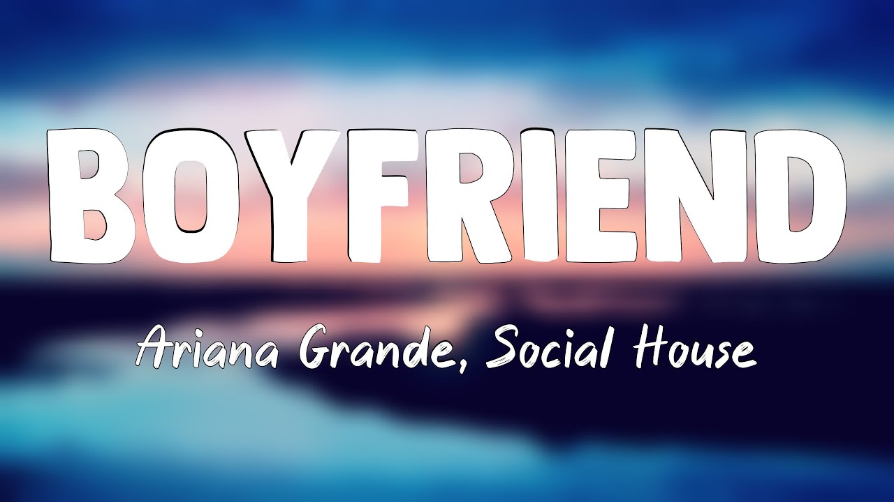Boyfriend - Ariana Grande, Social House [Lyrics Video] 🏕 - YouTube