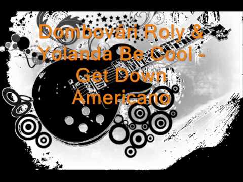 Dombovári Roly & Yolanda Be Cool - Get Down Americano