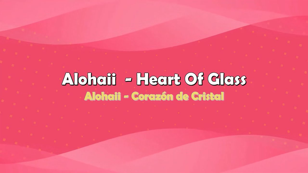 Alohaii - Heart of glass (Lyrics + Sub. Español) - YouTube