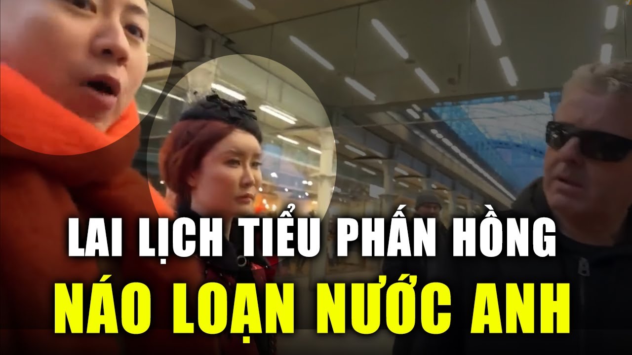 Cư Dân Mạng Chỉ điểm Tiểu Phấn Hồng Trung Quốc Gây Náo Loạn Nước Anh Tinh Hoa Tv Youtube