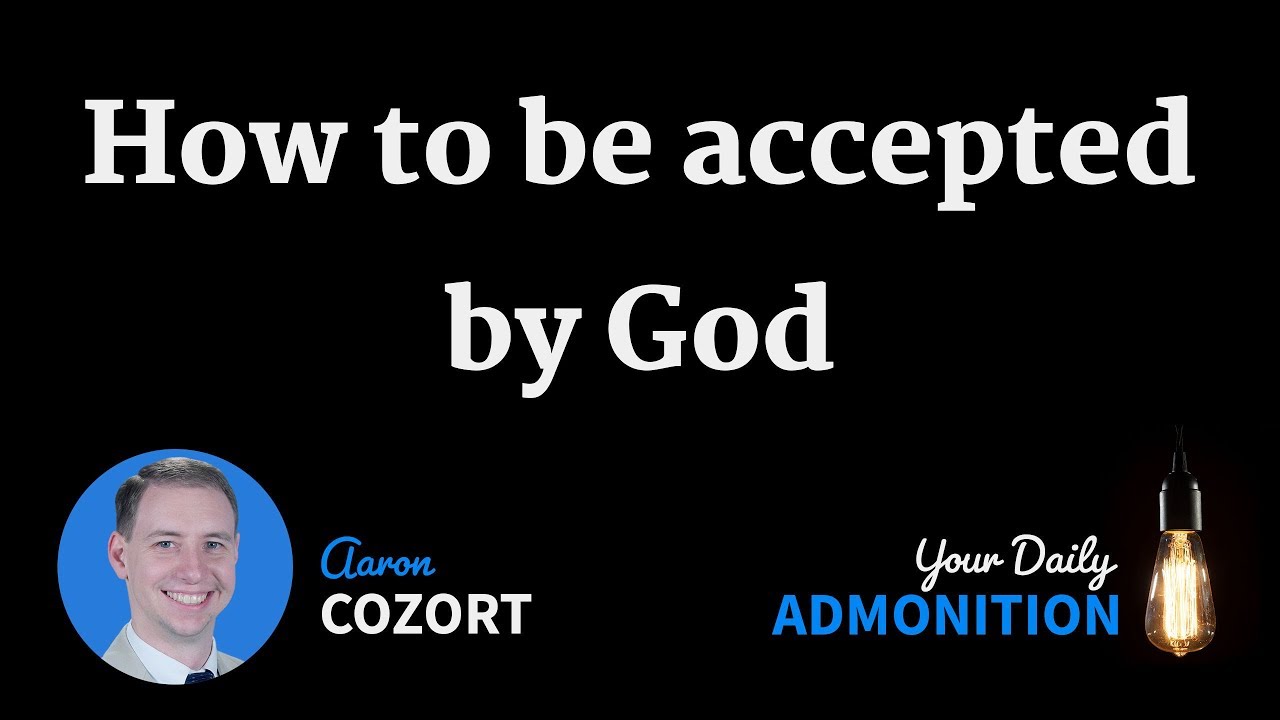 How to be accepted by God (Admonition) - YouTube