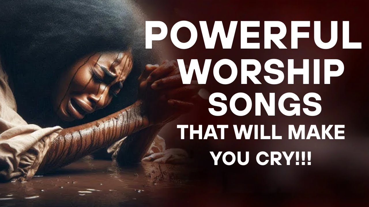 Powerful Worship Songs That Will Make You Cry - YouTube
