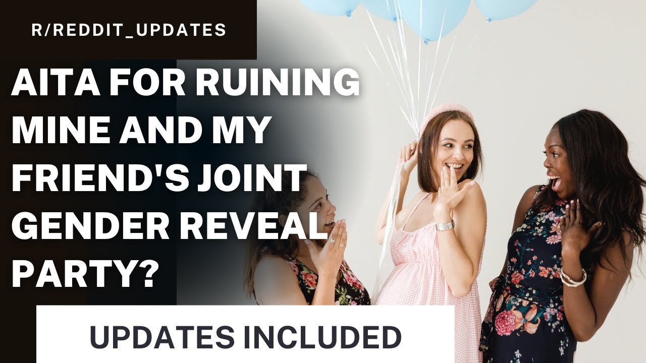 AITA for ruining mine and my friend's gender reveal party? + UPDATE ...