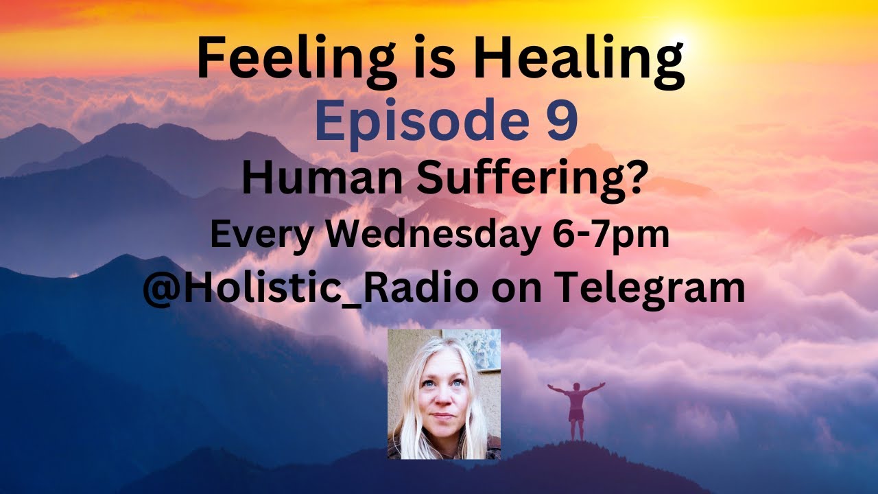 Human Suffering? Feeling Is Healing Episode 9 Every WED 6-7pm Holistic ...