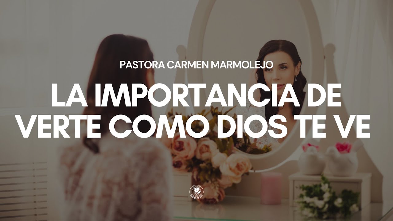 La importancia de verte como Dios te ve | Pastora Carmen Marmolejo ...