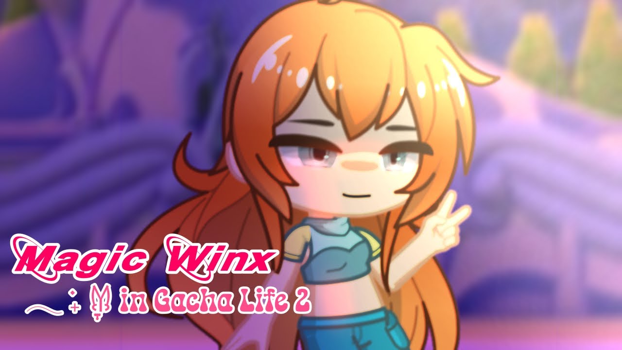 𝐁𝐋𝐎𝐎𝐌, 𝐌𝐀𝐆𝐈𝐂 𝐖𝐈𝐍𝐗 ! “ ⋆.˚🦋༘⋆ Gacha Life 2 Edit - YouTube