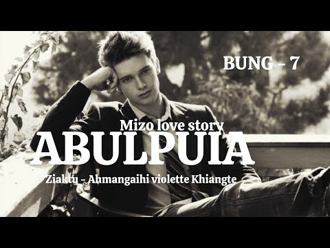 ABULPUIA || Chapter - 7 || Mizo love story || Ziaktu - Ahmangaihi violette Khiangte