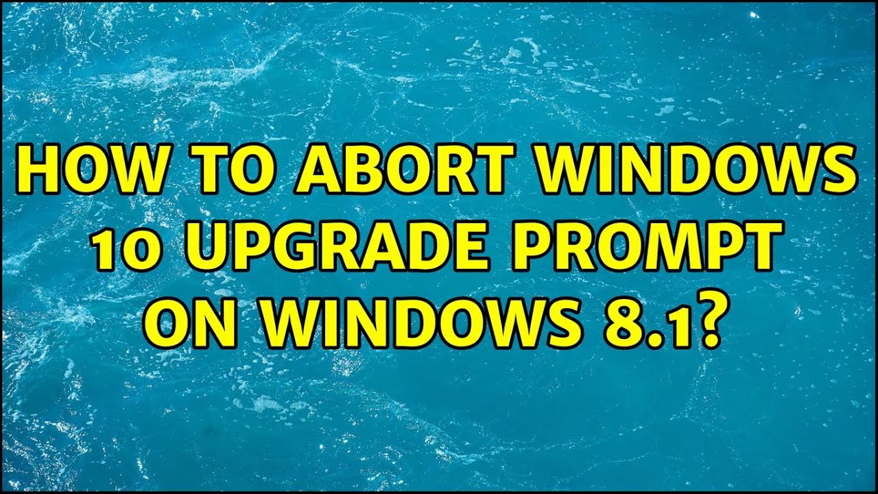 How to Abort Windows 10 Upgrade Prompt on Windows 8.1? (2 Solutions ...