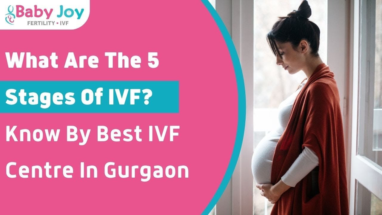 What Are The 5 Stages Of IVF? Know By Best IVF Centre In Gurgaon | Baby ...