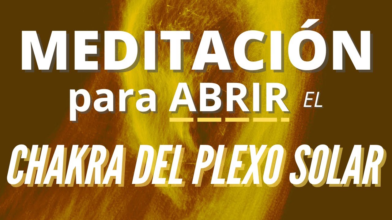 MEDITACIÓN PARA ABRIR EL CHAKRA DEL PLEXO SOLAR | DESBLOQUEAR MANIPURA ...