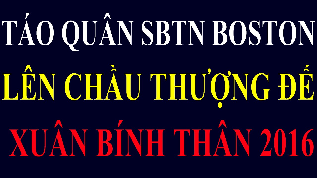 TÁO QUÂN SBTN BOSTON LÊN THIÊN GIỚI CHẦU THƯỢNG ĐẾ XUÂN BÍNH THÂN 2016 ...