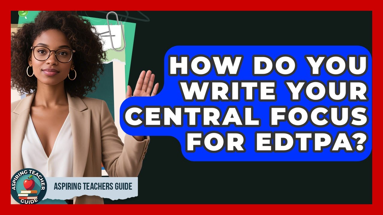 How Do You Write Your Central Focus For EdTPA? - Aspiring Teacher Guide ...