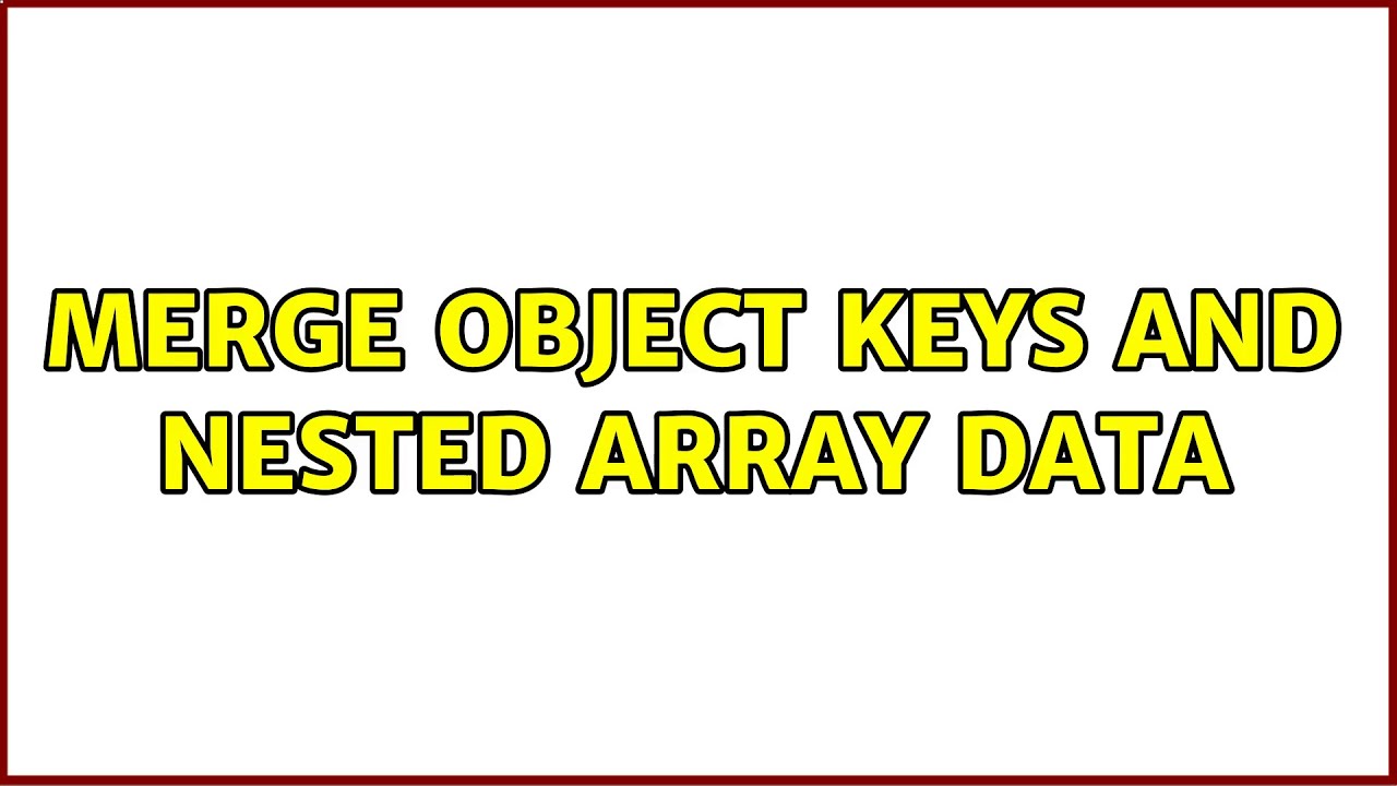 Merge Object Keys And Nested Array Data 4 Solutions Youtube