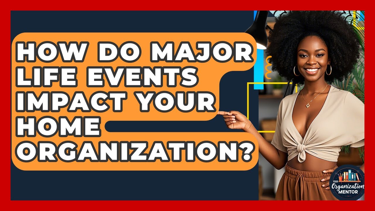 How Do Major Life Events Impact Your Home Organization? - Your ...