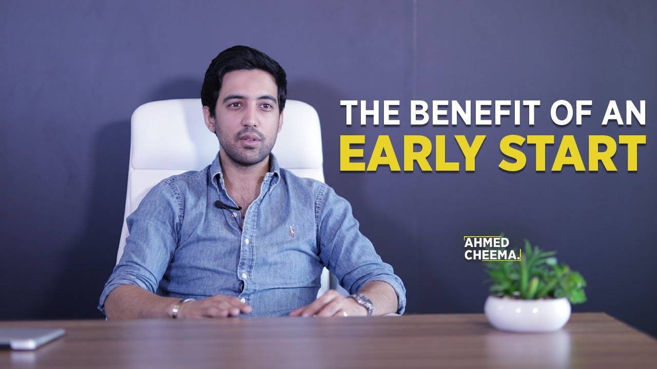 The Benefit Of An Early Start | Ahmed Cheema - YouTube