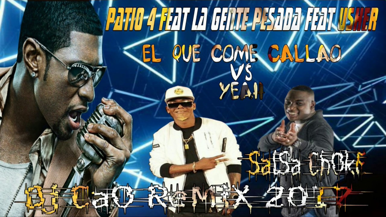 Patio 4 feat La Gente Pesada feat Usher - El Que Come Callao VS Yeah ...