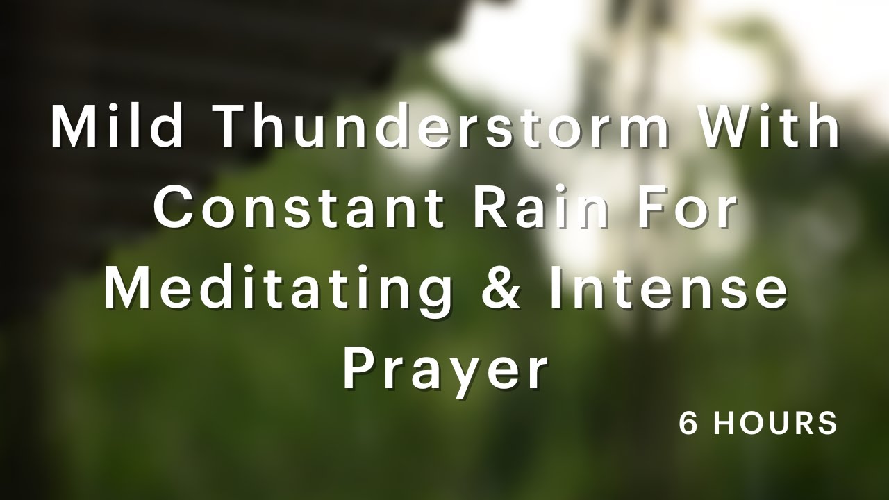 (6 Hours) Mild Thunderstorm With Constant Rain For Meditating & Intense ...