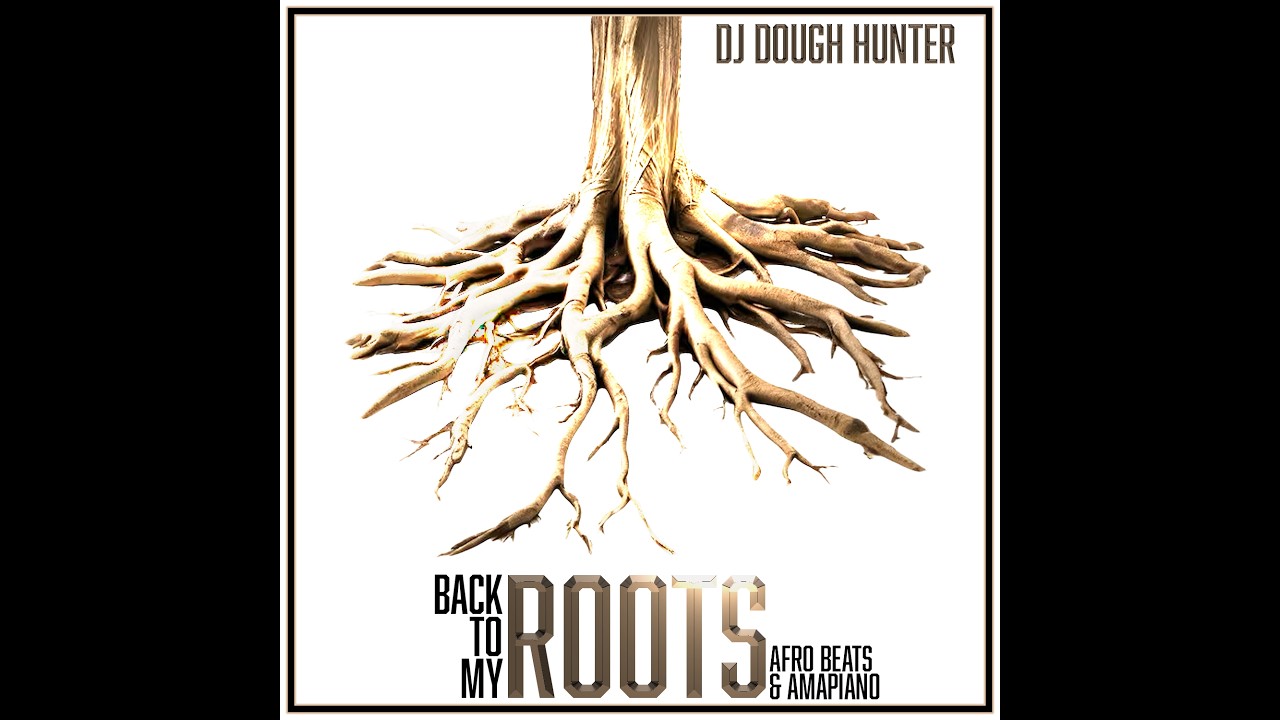 DJ DOUGH HUNTER BACK TO MY ROOTS AFRO BEATS AND :AMAPIANO - YouTube