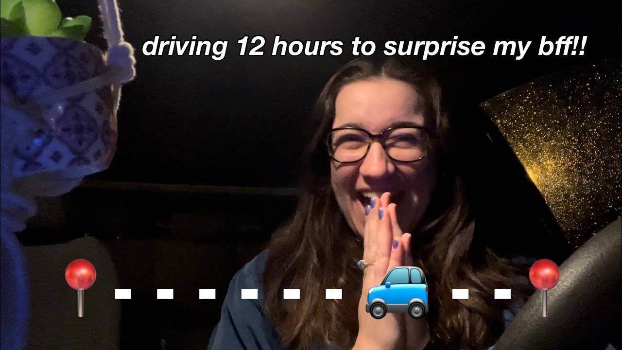 driving 12 hours across the country to surprise my best friend on our ...