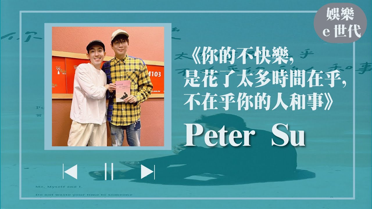 【你的不快樂，是花了太多時間在乎，不在乎你的人和事】專訪 Peter Su｜娛樂e世代 2023.02.20 - YouTube