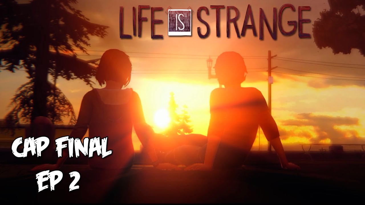 LIFE IS STRANGE CAP FINAL Ep2 | ENTRE LA VIDA Y LA MUERTE! - YouTube