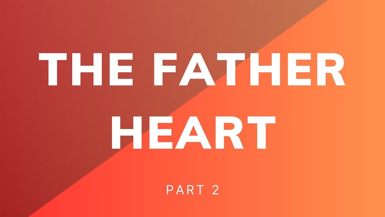 The Father Heart (Part 2) - YouTube