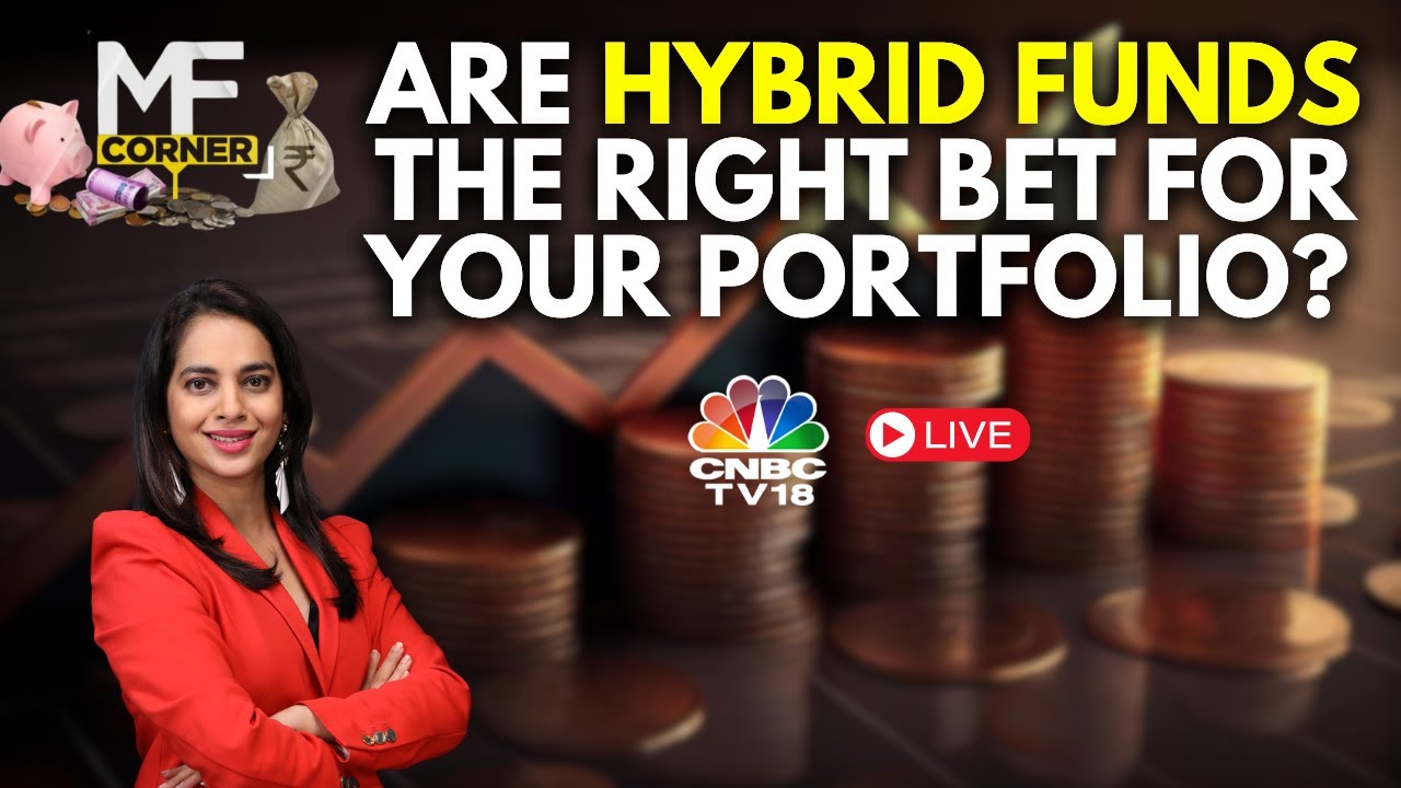MF Corner LIVE | Are Hybrid Funds Good For A Volatile Market? | CNBC ...
