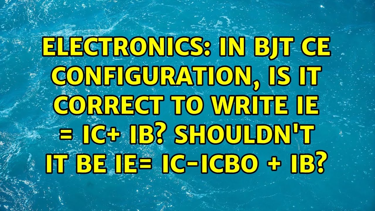 In BJT CE configuration, is it correct to write Ie = Ic+ Ib? Shouldn't ...