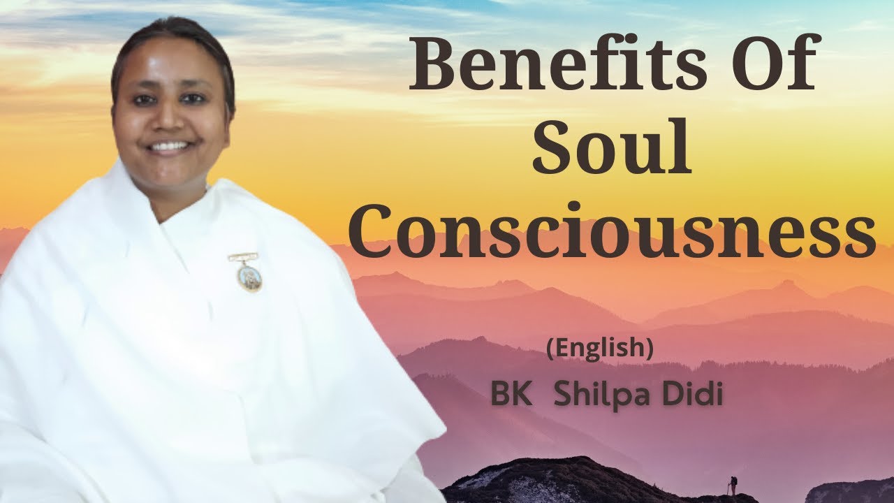 Benefits Of Soul Consciousness: BK Shilpa #englishmurlimanthan # ...