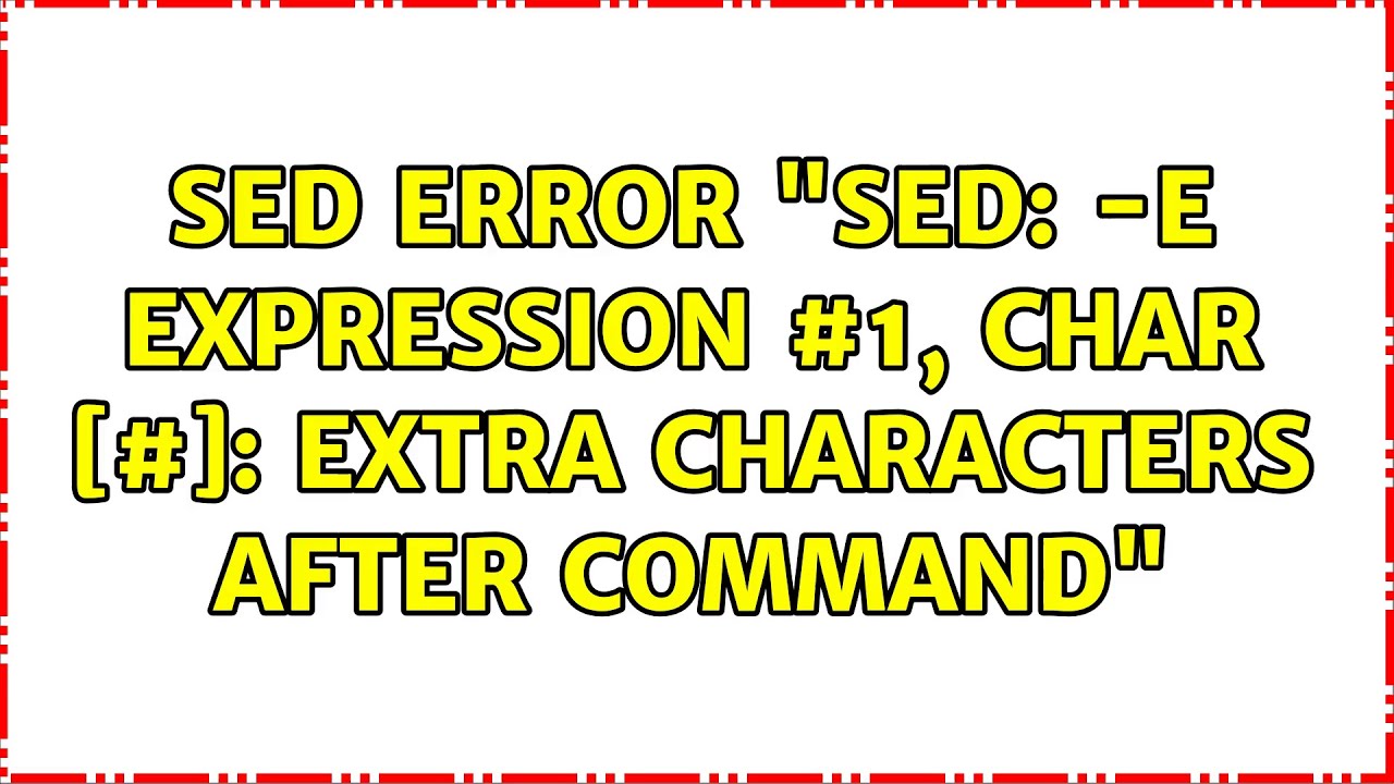 Sed Error sed e Expression 1 Char Extra Characters After sed-error-sed-e-expression-1-char-extra-characters-after