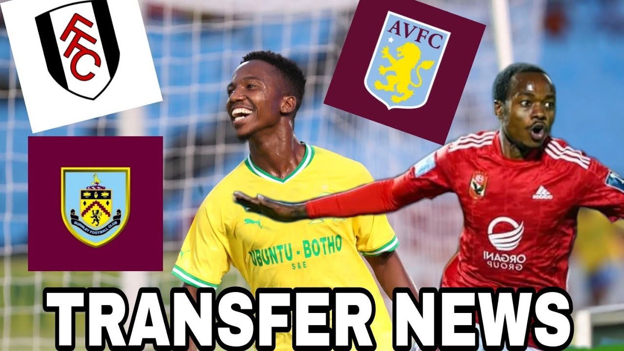 TRANSFER NEWS: TWO TOP SA PLAYERS ARE GAINING INTERESTS FROM EUROPE ...