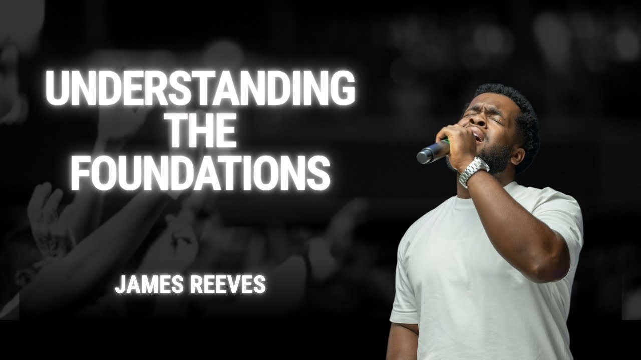 UNDERSTANDING THE FOUNDATIONS || JAMES REEVES - YouTube