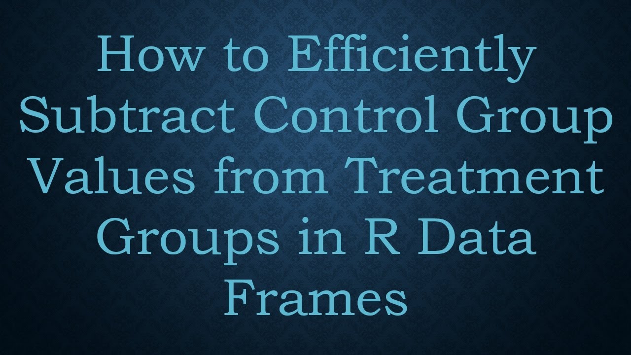 How to Efficiently Subtract Control Group Values from Treatment Groups in R Data Frames - YouTube
