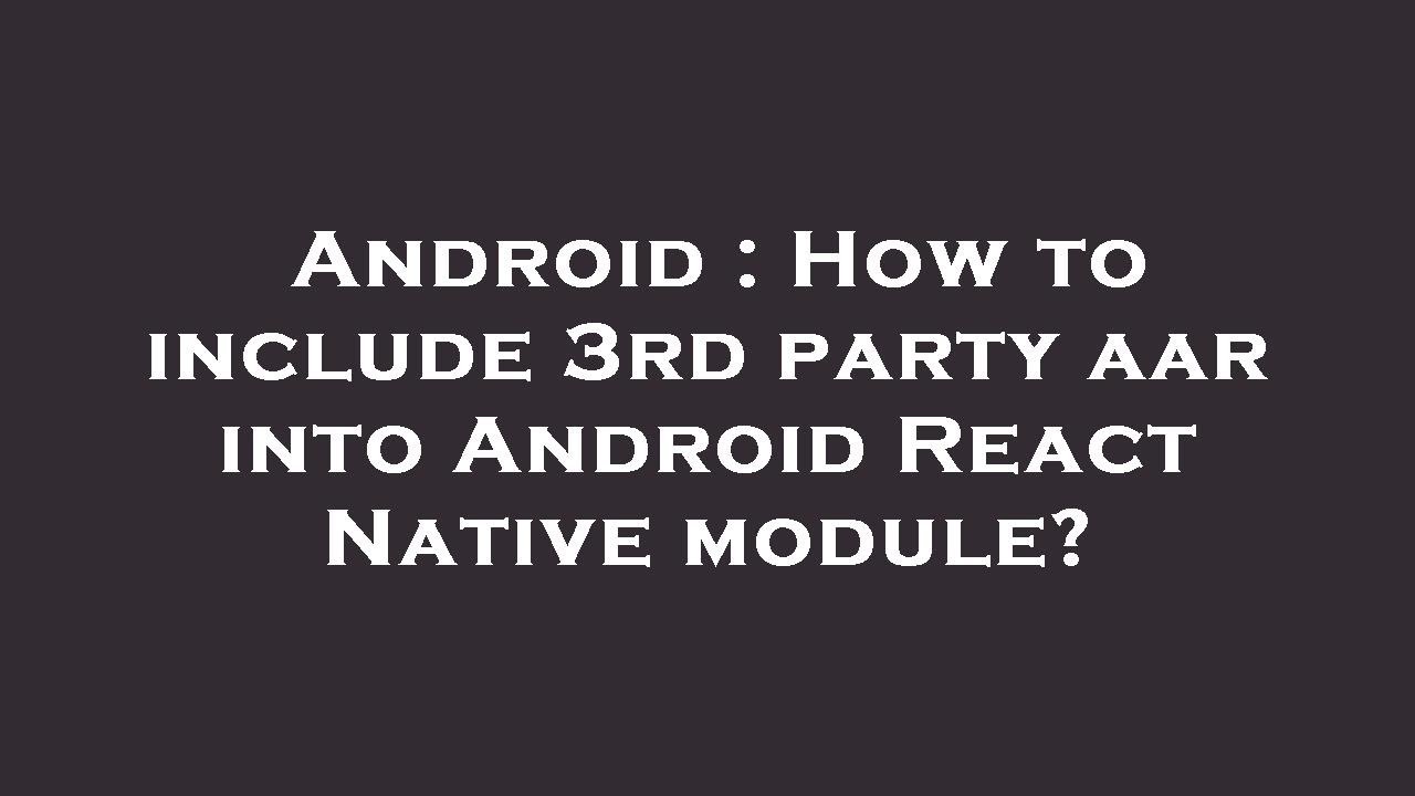 Android : How to include 3rd party aar into Android React Native module? - YouTube