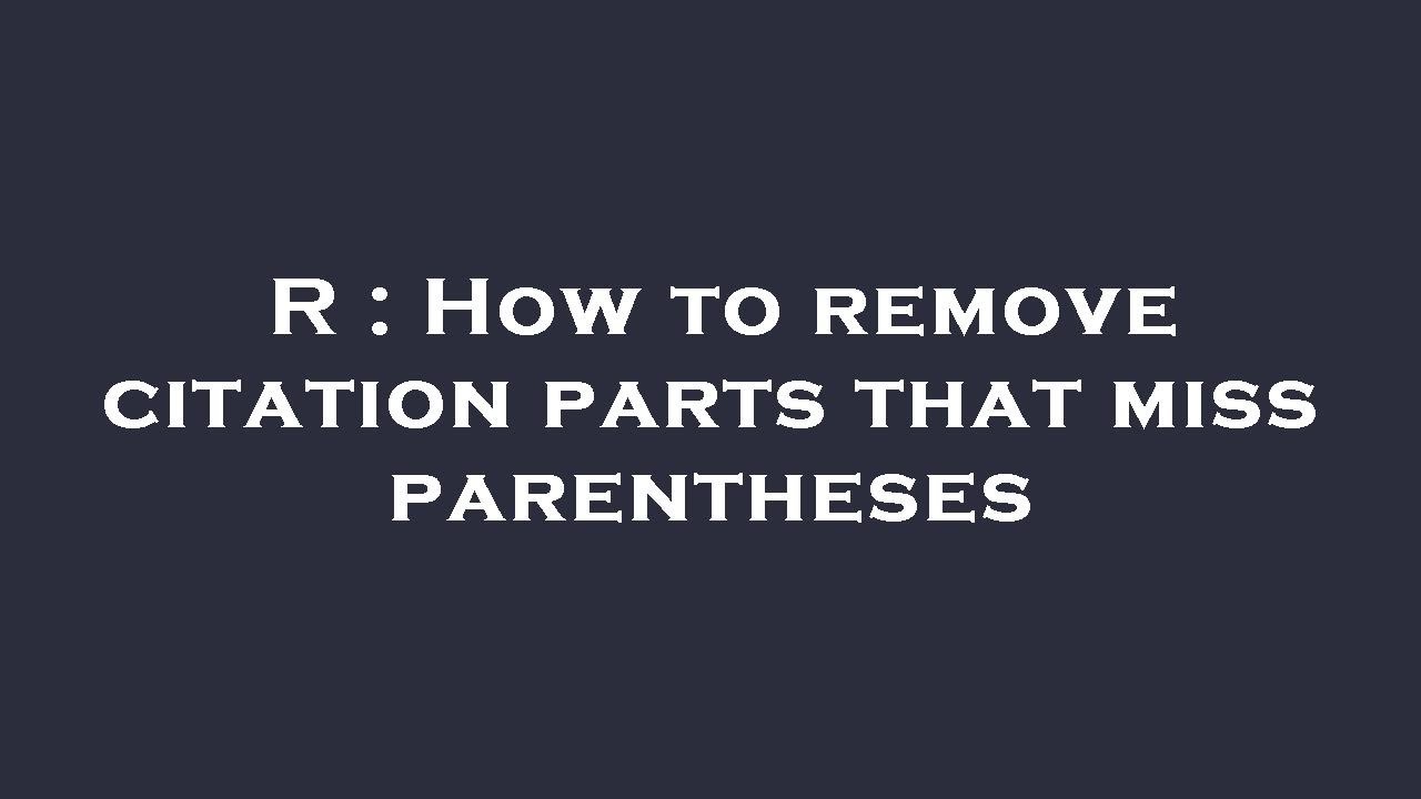 R How To Remove Citation Parts That Miss Parentheses YouTube r-how-to-remove-citation-parts-that-miss-parentheses-youtube