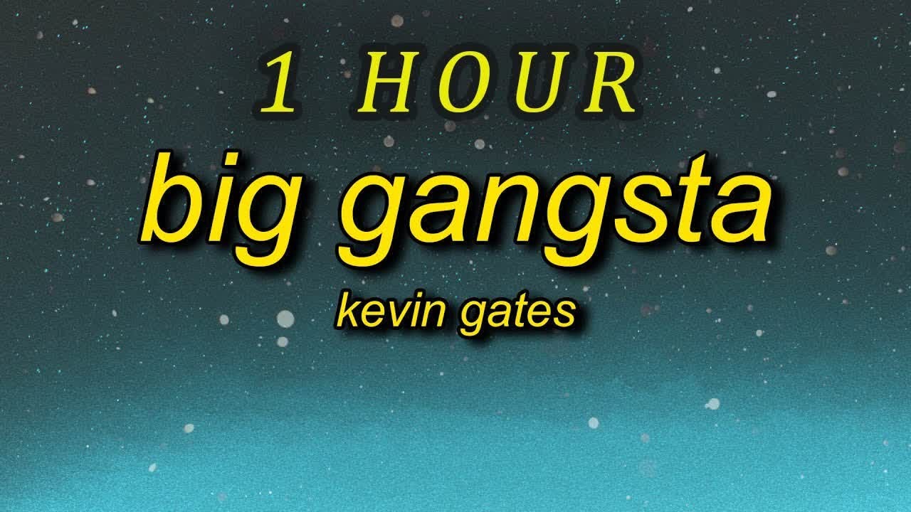 [ 1 HOUR ] Kevin Gates - Big Gangsta Lyrics b i'm a big gangsta i turn ...