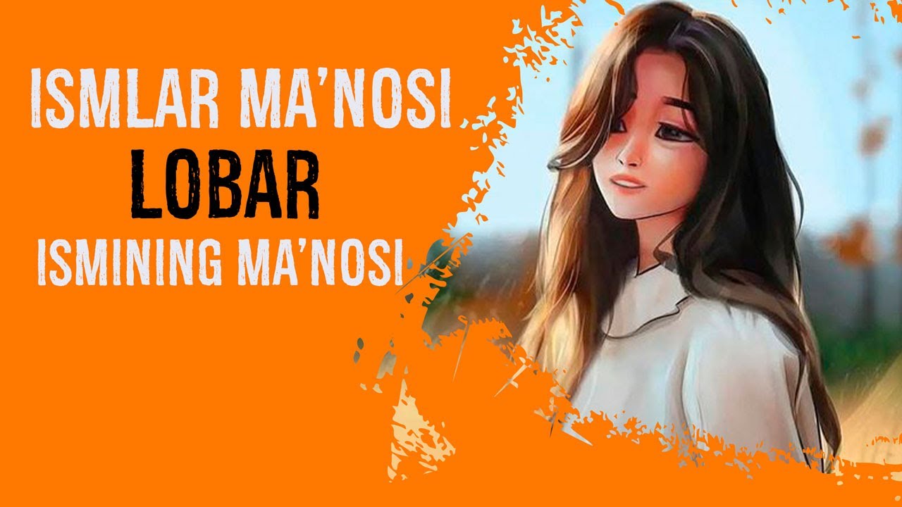 Ismlar Ma'nosi Lobar Ismining manosi - YouTube