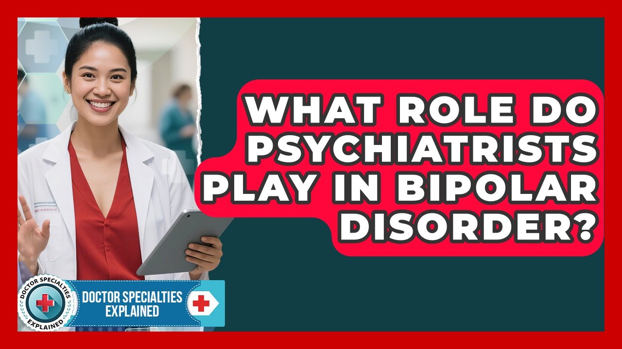 What Role Do Psychiatrists Play In Bipolar Disorder? - Doctor ...