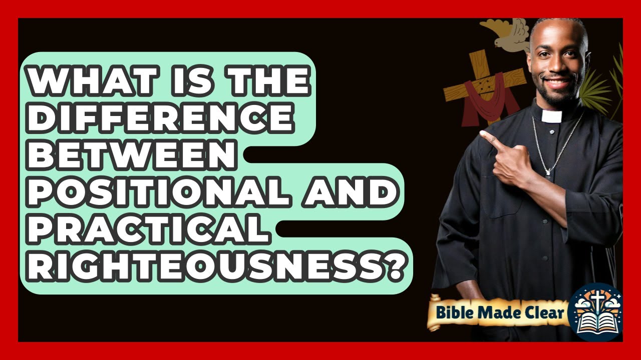 What Is The Difference Between Positional And Practical Righteousness ...