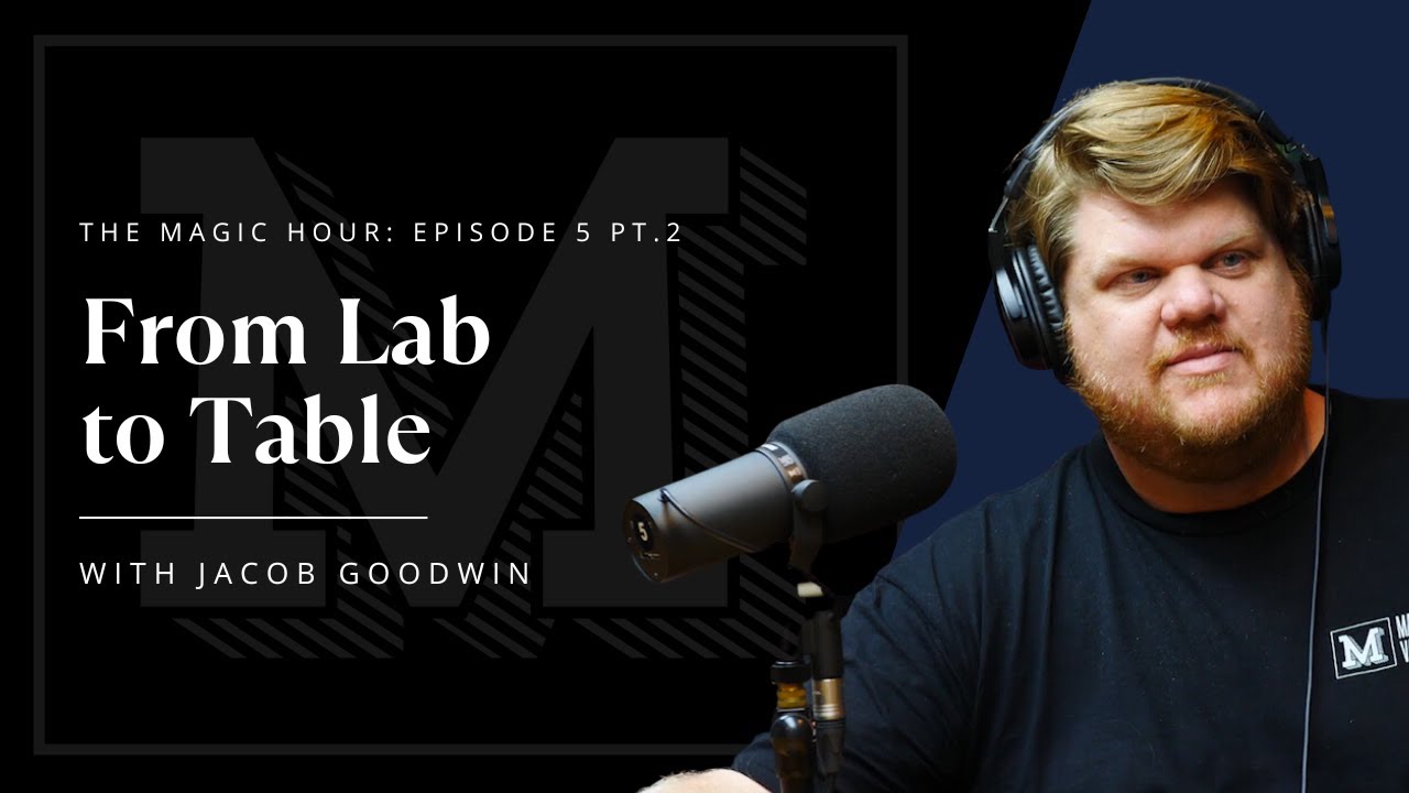 The Magic Hour | Episode 5 Pt. 2: From Lab to Table with Dr. Jacob Goodwin PhD - YouTube