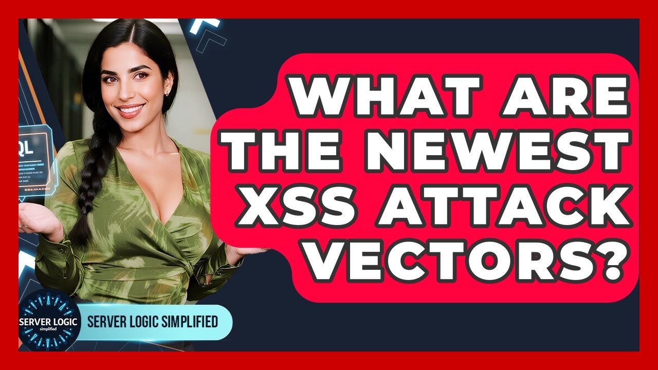 What Are The Newest XSS Attack Vectors? - Server Logic Simplified - YouTube