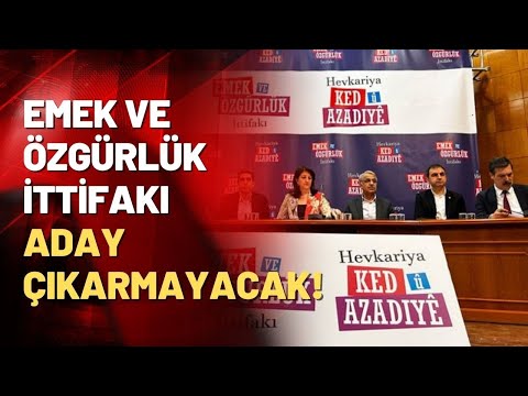 Emek ve Özgürlük İttifakı cumhurbaşkanı adayı çıkarmayacağını açıkladı