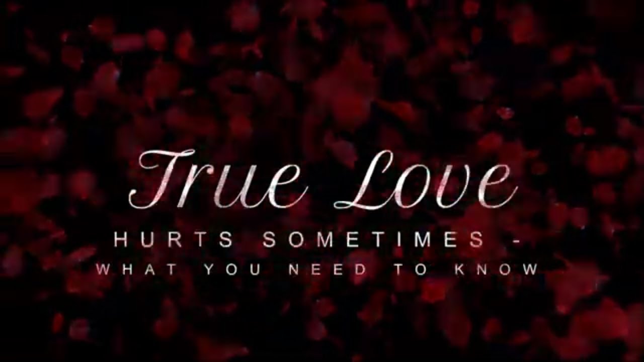 True Love Hurts Sometimes - What You Need to Know! - YouTube