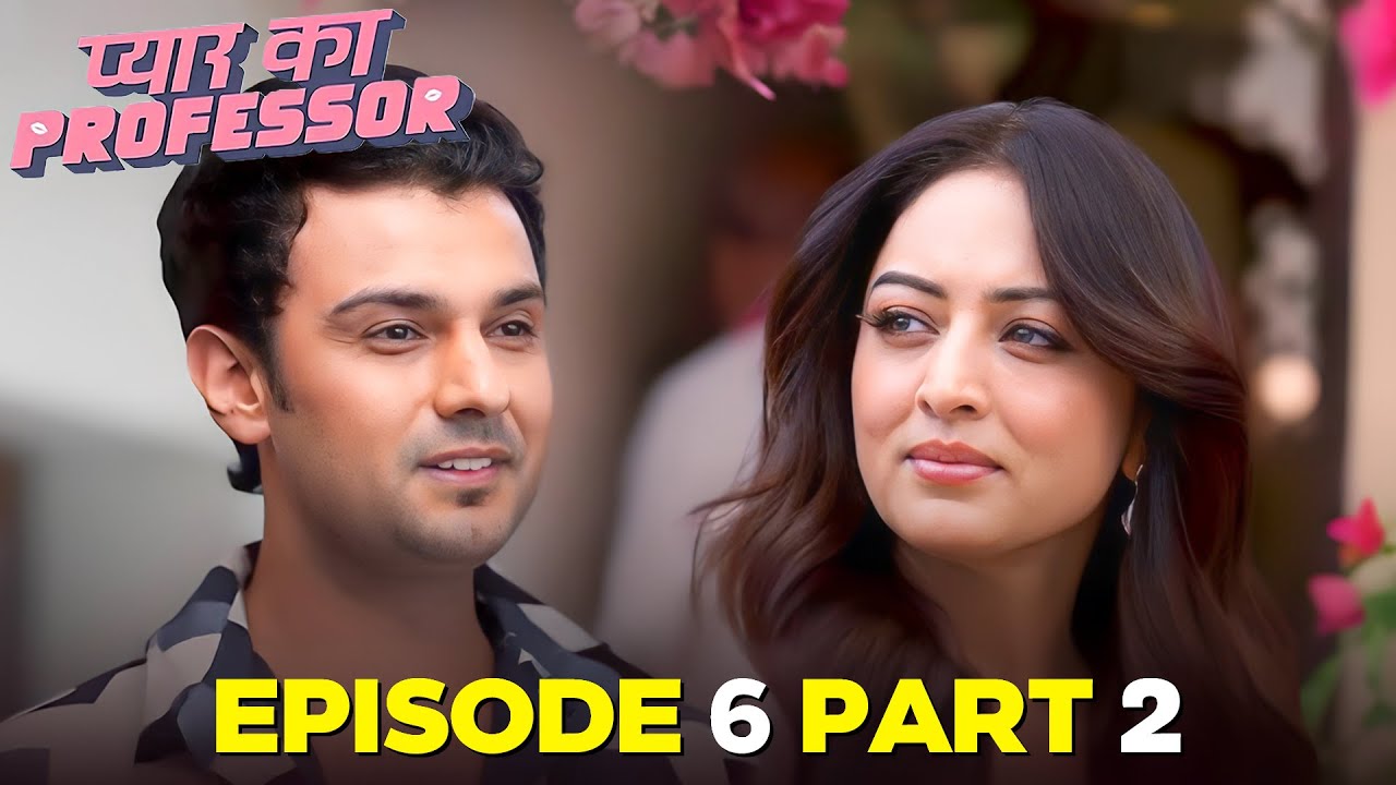 Pyar Ka Professor Full Episode 6 Part 2 | Sandeepa Dhar, Pranav Sachdev ...