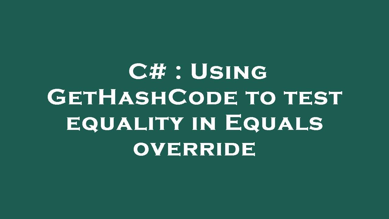 C Using Gethashcode To Test Equality In Equals Override Youtube