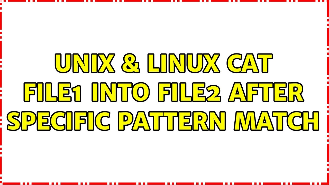 Unix And Linux Cat File1 Into File2 After Specific Pattern Match 2 2378
