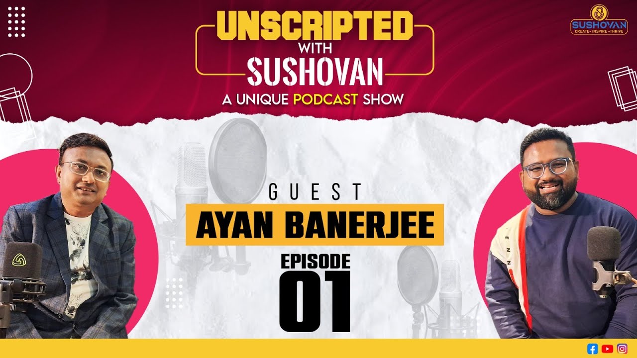 Unscripted with Sushovan | A Unique Podcast Show | Ep 1 | Ayan Banerjee ...